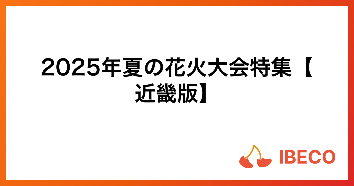 2025年夏の花火大会特集【近畿版】 - IBECO